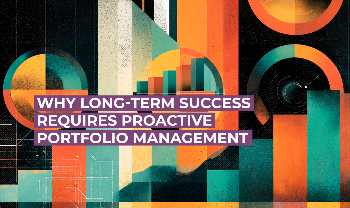 Why Long-Term Success Requires Proactive Portfolio Management